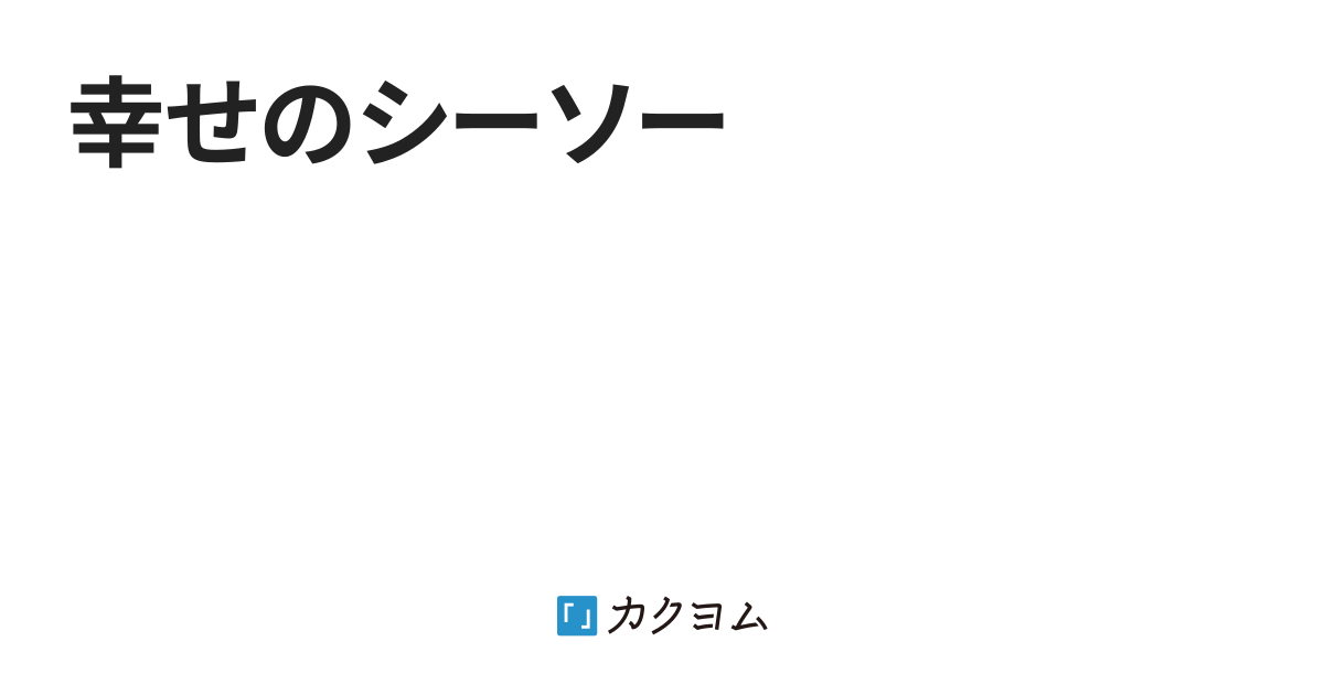 幸せのシーソー（高黄森哉） カクヨム