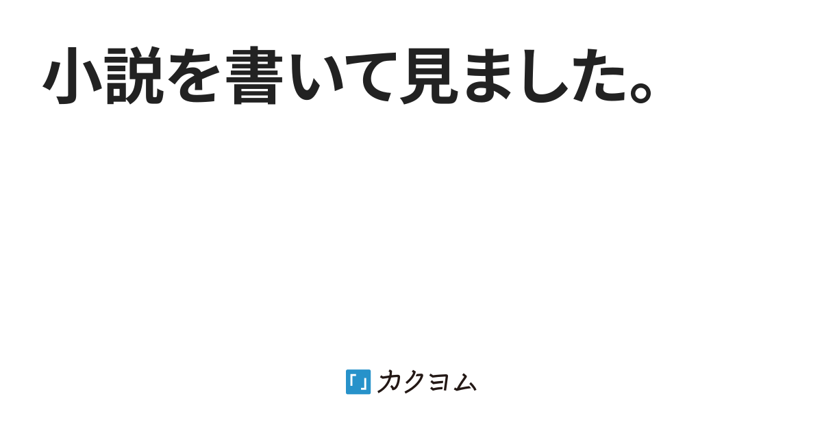 小説を書いて見ました。（初乃 至閉） カクヨム