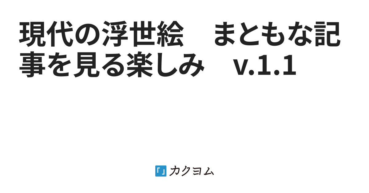 現代の浮世絵 まともな記事を見る楽しみ V11（masatohiraguri） カクヨム