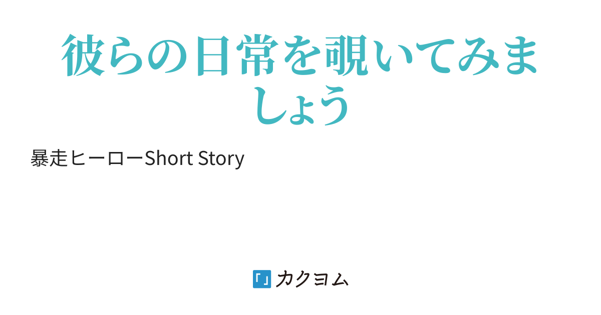暴走ヒーローss【完】（キキ） カクヨム
