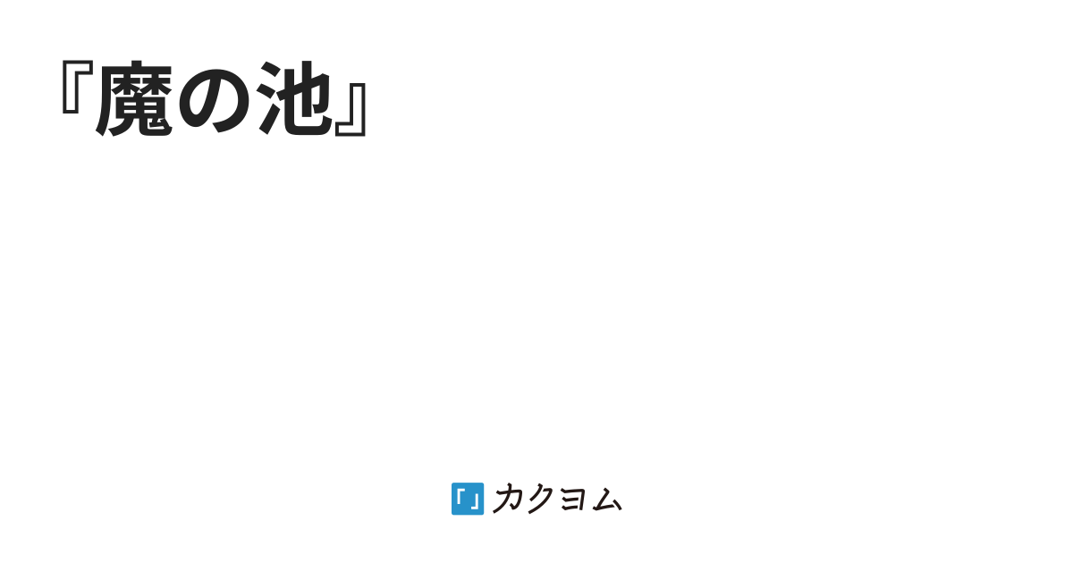 『魔の池』(やましん(テンパー)) カクヨム
