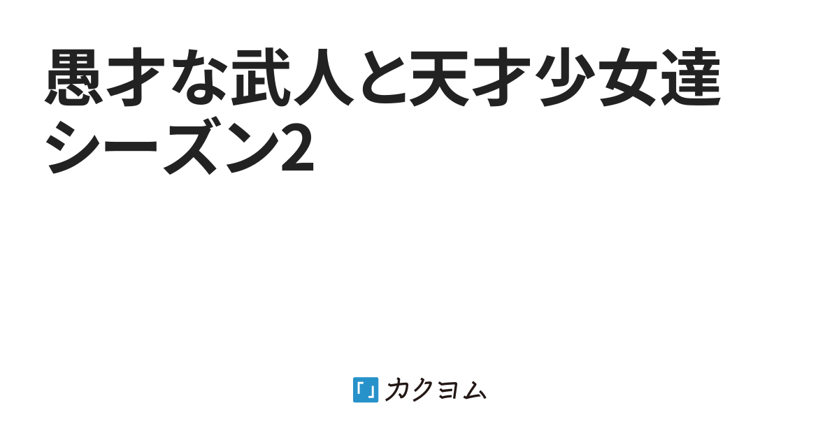 愚才な武人と天才少女達シーズン2(不自由な新自由主義の反乱児) カクヨム