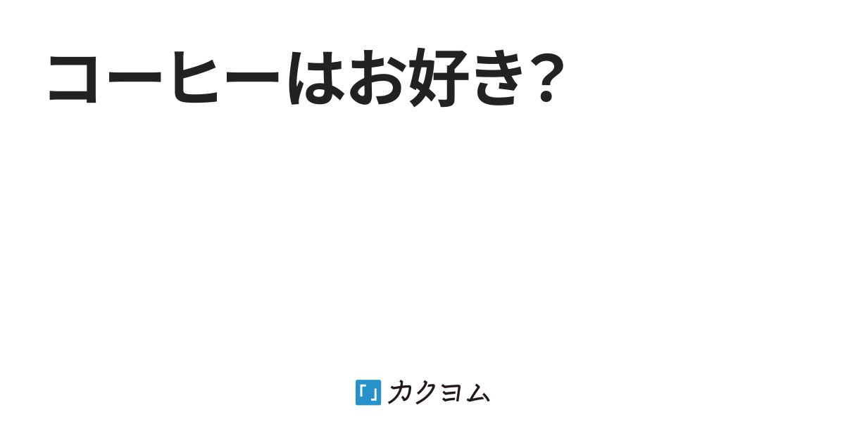 コーヒーはお好き?( ) カクヨム