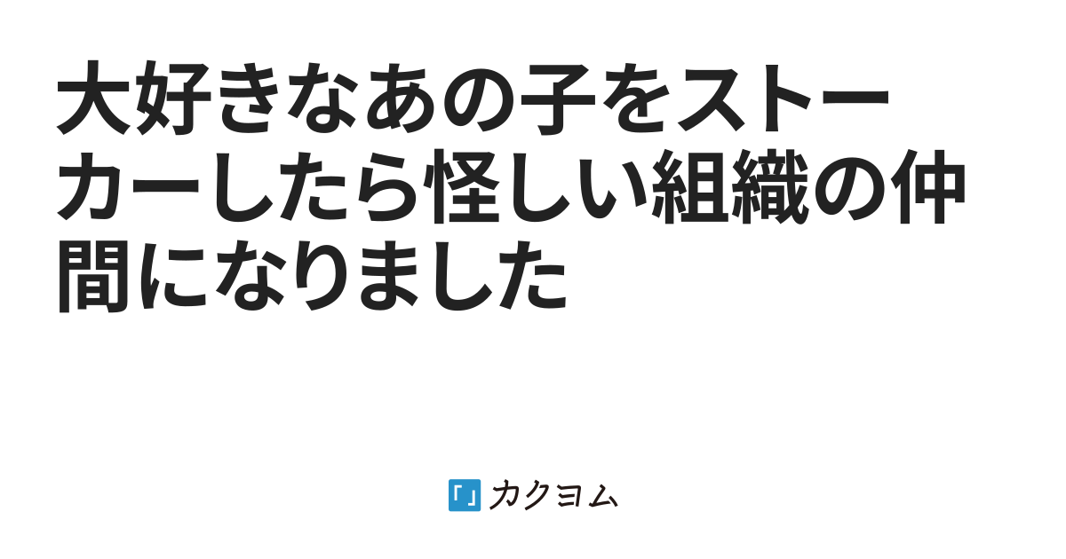 大好きなあの子をストーカーしたら怪しい組織の仲間になりました(栗山煉瓦) カクヨム