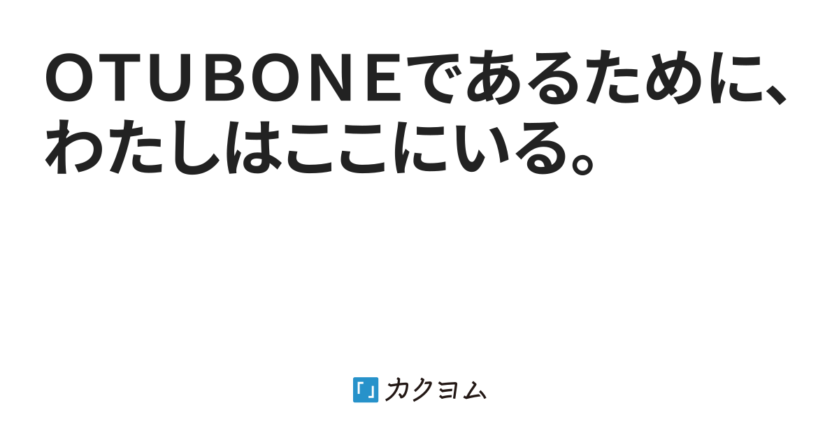 Otuboneであるために、わたしはここにいる。(h川) カクヨム