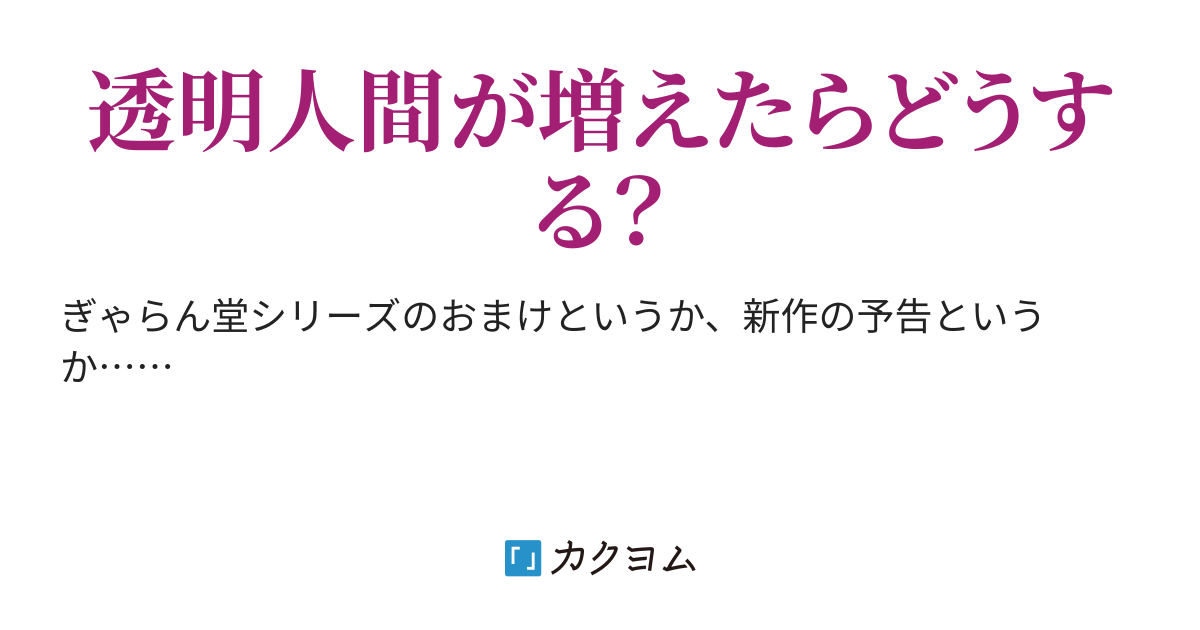 ぎゃらん堂へようこそ 特別編 透明人間の経穴〜次作予告(ユッキー本島幸久)) カクヨム