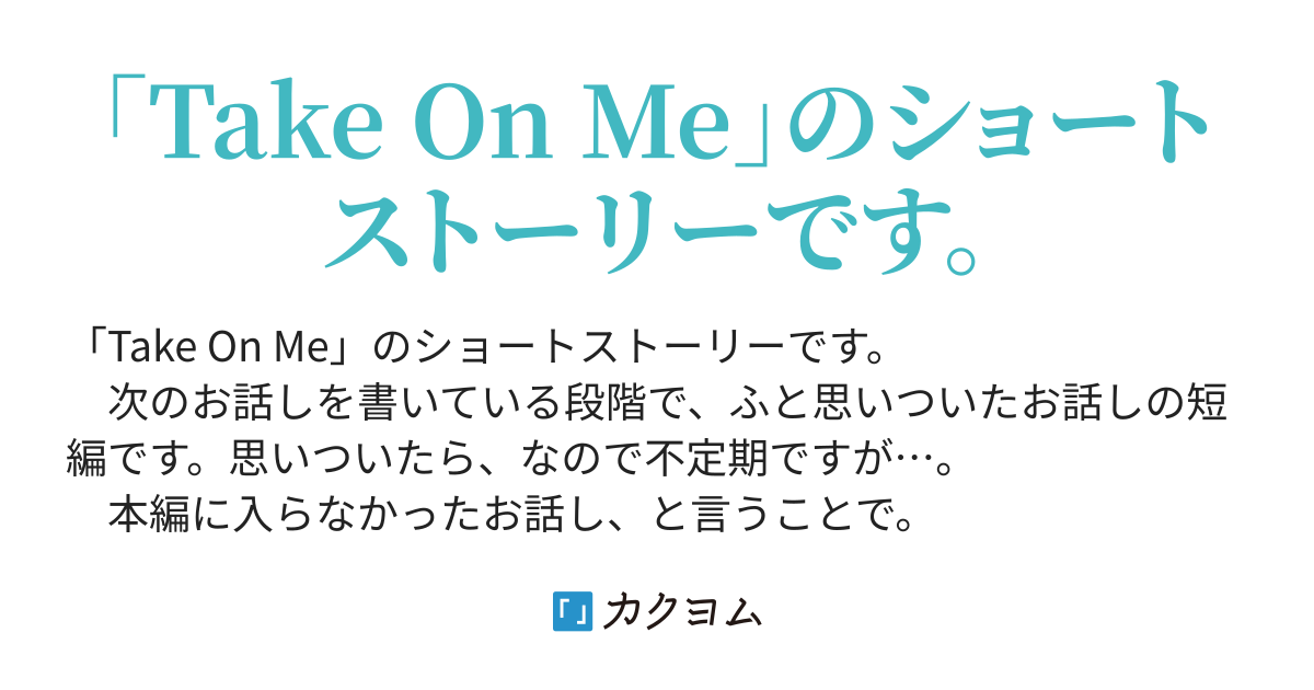 Take On Me ーshort Storyー（マン太） カクヨム