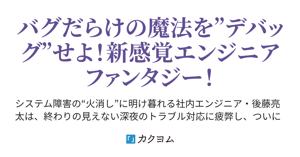 その呪文〈コード〉にはバグがある！〜残業地獄で気絶した先は、魔法の世界でした〜（電記プラス） カクヨム