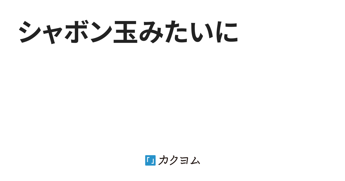 シャボン玉みたいに(古 散太) カクヨム