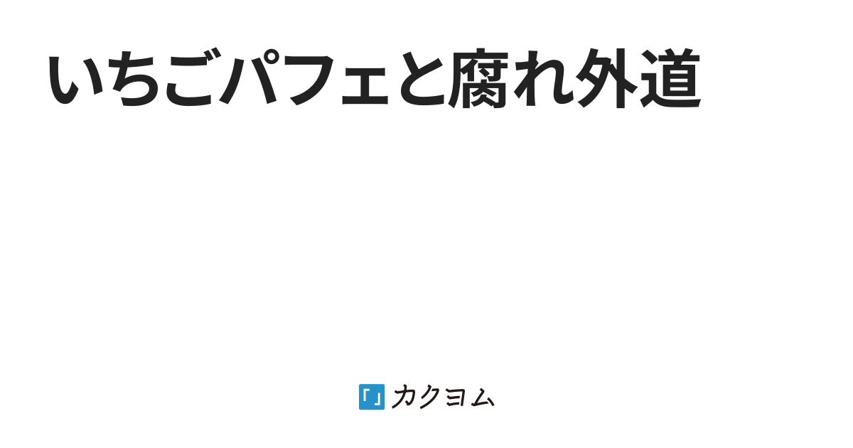 いちごパフェと腐れ外道（九三郎（ここのつさぶろう）） カクヨム
