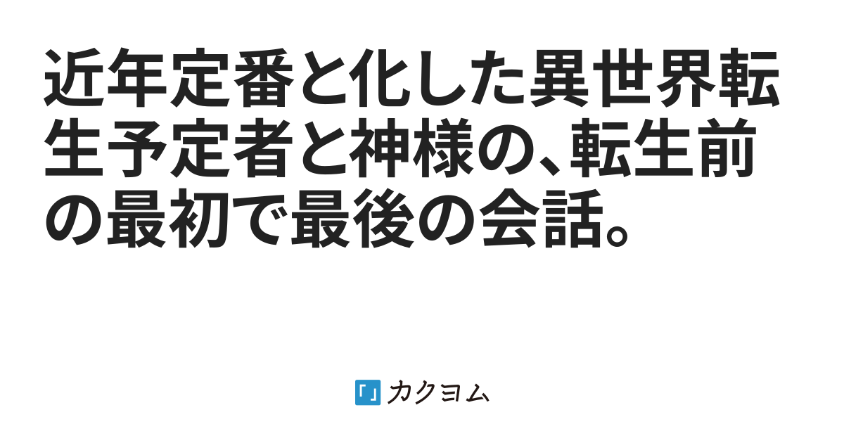 近年定番と化した異世界転生予定者と神様の、転生前の最初で最後の会話。(アブ信者) カクヨム