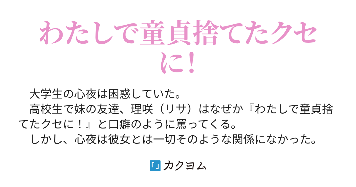 妹の友達から、わたしで童貞捨てたクセに！と言われ本当に捨てることになった話（桜井正宗） カクヨム
