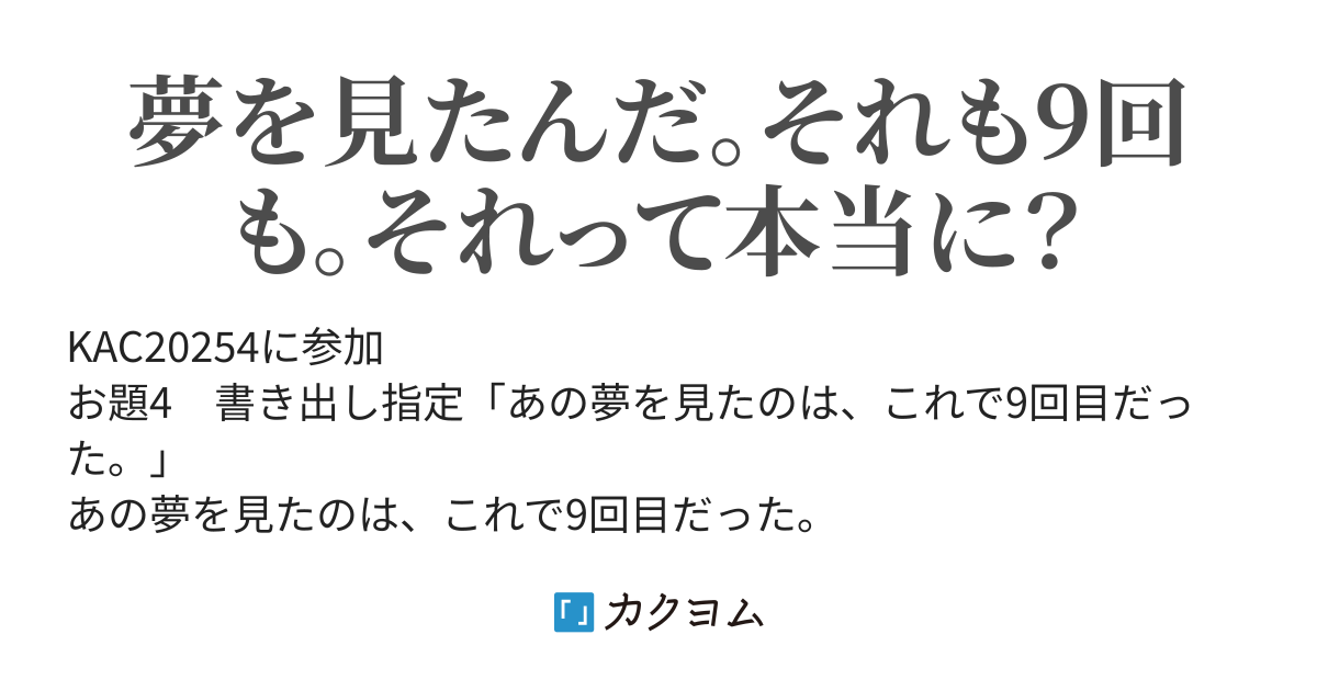 あの夢を見たのは、本当にこれで9回目だったの?(ろくろわ) カクヨム