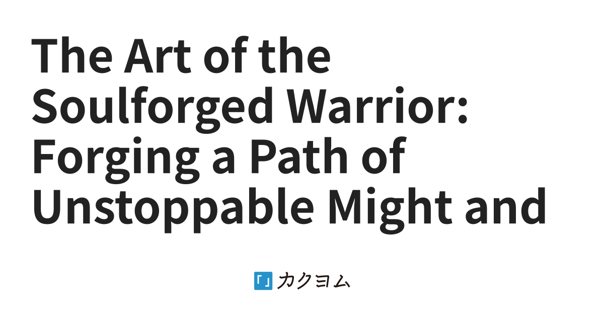 The Art of the Soulforged Warrior: Forging a Path of Unstoppable Might ...
