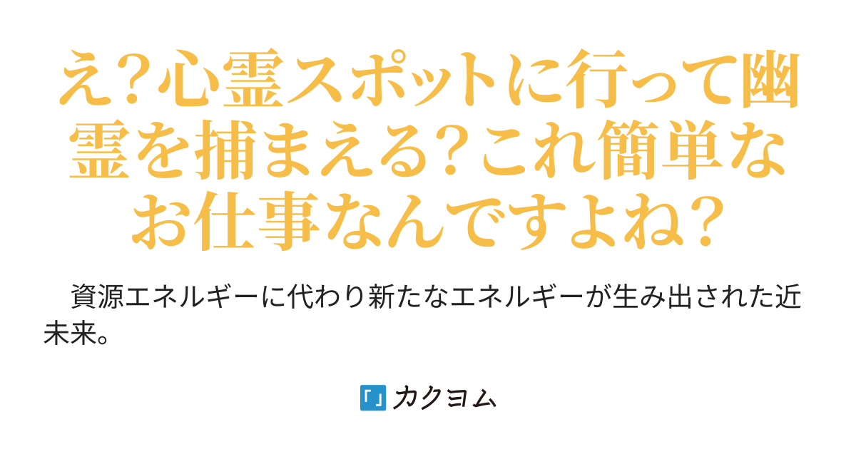 幽霊をエネルギーに変換する簡単なお仕事です(福丸(旧・うにどん)) カクヨム