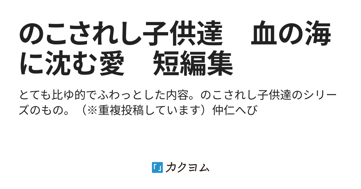 のこされし子供達 血の海に沈む愛 短編集（仲仁へび（旧：離久）） カクヨム