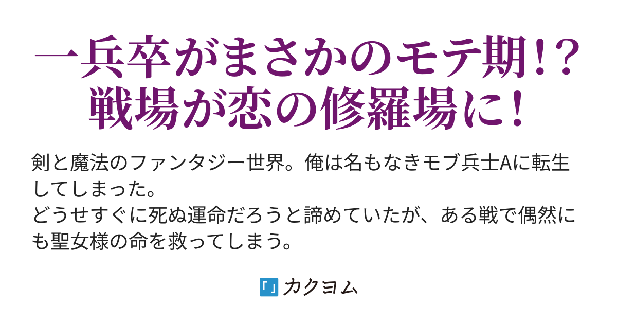 モブ兵士に転生した俺、なぜか聖女様や女騎士団長、敵国の姫将軍から次々と求婚されて最前線が大混乱なんだが？（ネコ） カクヨム